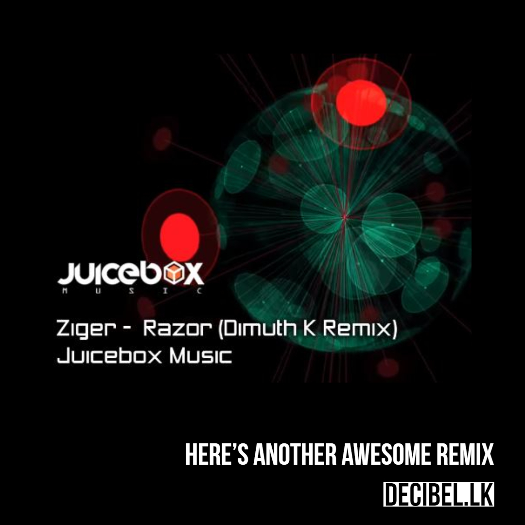 Ziger – Razor (Dimuth K Remix)[Juicebox Music] | Decibel