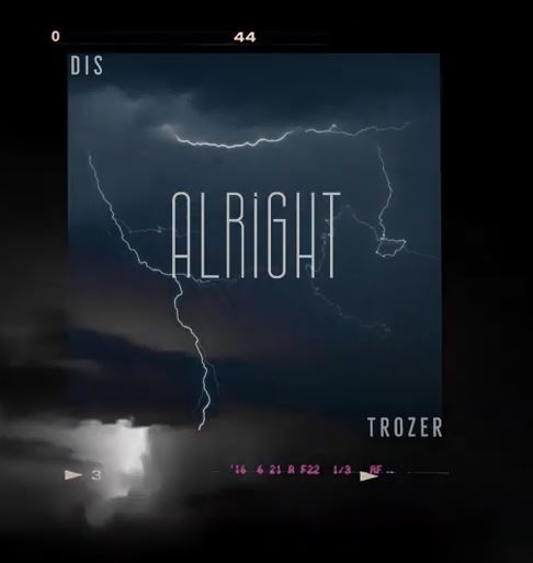 New Music : Trozer x DIS – Alright (Official Audio) | Decibel